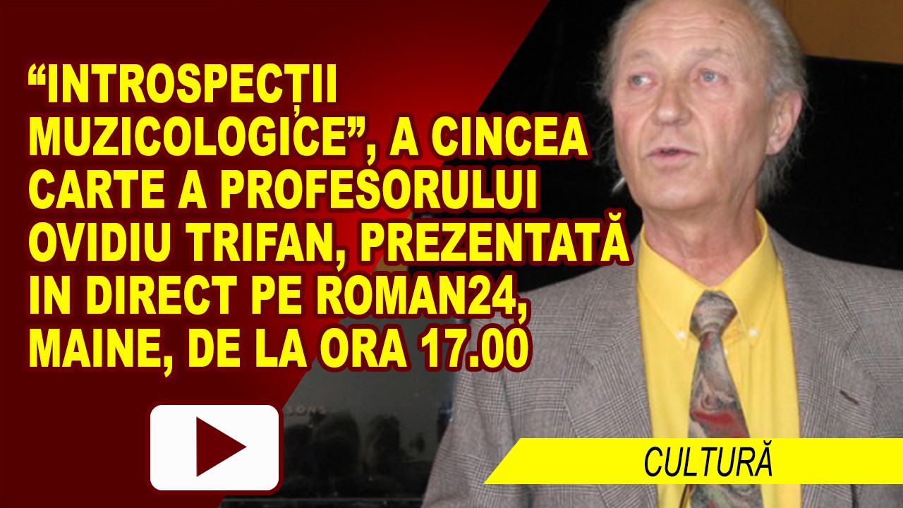 roman24 | INTROSPECȚIILE MUZICOLOGICE ALE LUI OVIDIU TRIFAN