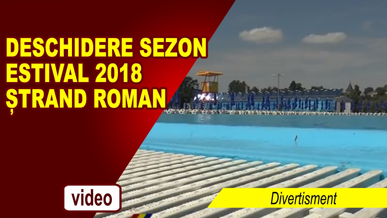 roman24 | DESCHIDERE SEZON ESTIVAL 2018 - ȘTRAND ROMAN